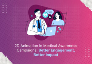 2D Animation in Medical Awareness Campaigns: Top Benefits